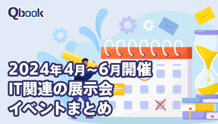 2024年4月～6月開催 IT関連の展示会・イベントまとめ| Qbook