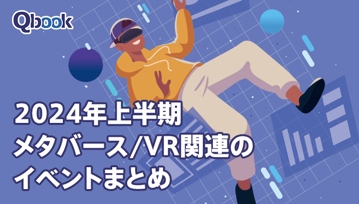 【2024年上半期(1～6月)】メタバース/VR関連のイベントまとめ| Qbook